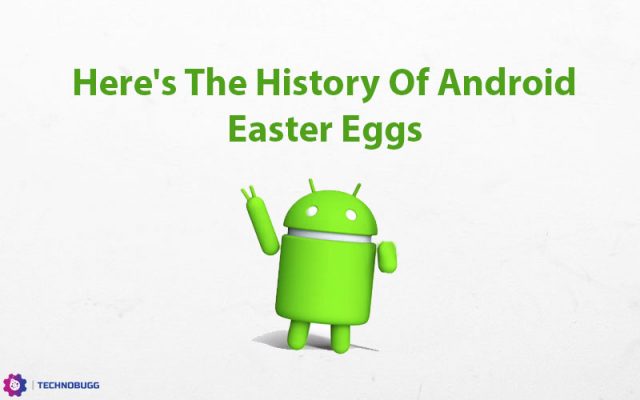 Here's The History Of Android Easter Eggs | Technobugg